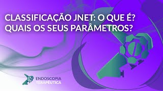 Classificação JNET: O que é? Quais os seus parâmetros? • Endoscopy News